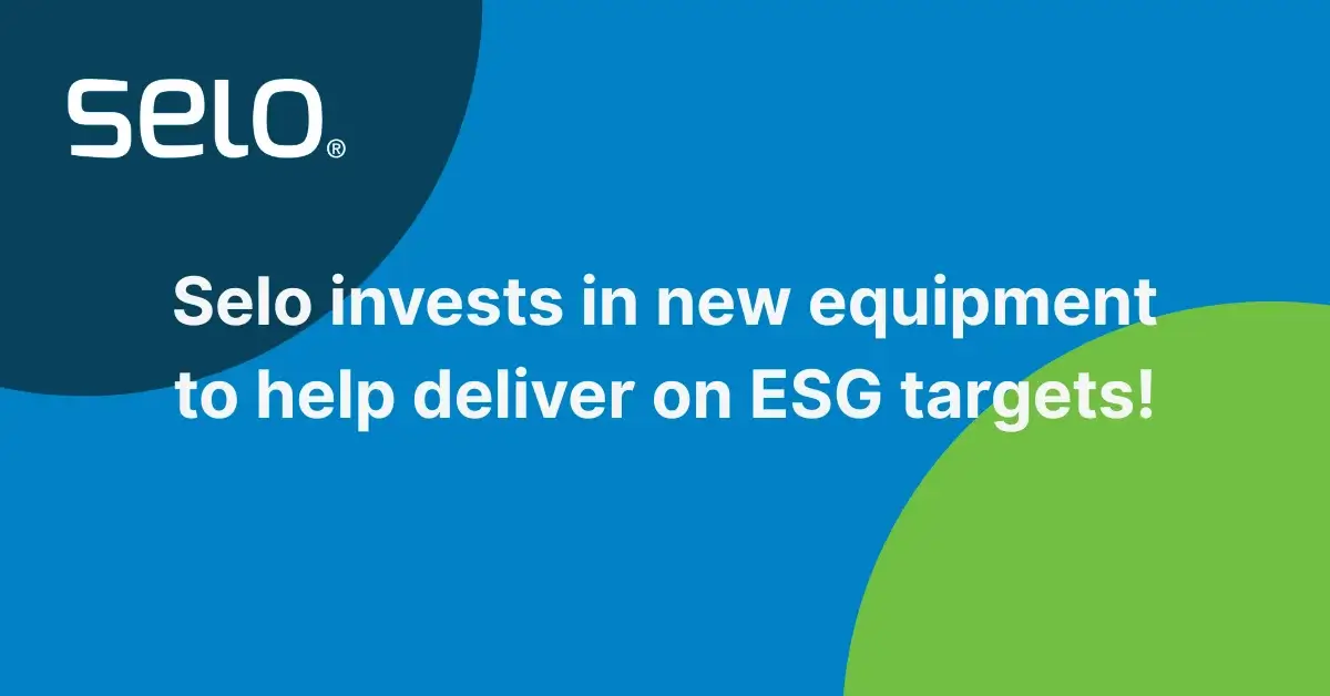 Selo invests in new equipment to help deliver on ESG targets! - Selo